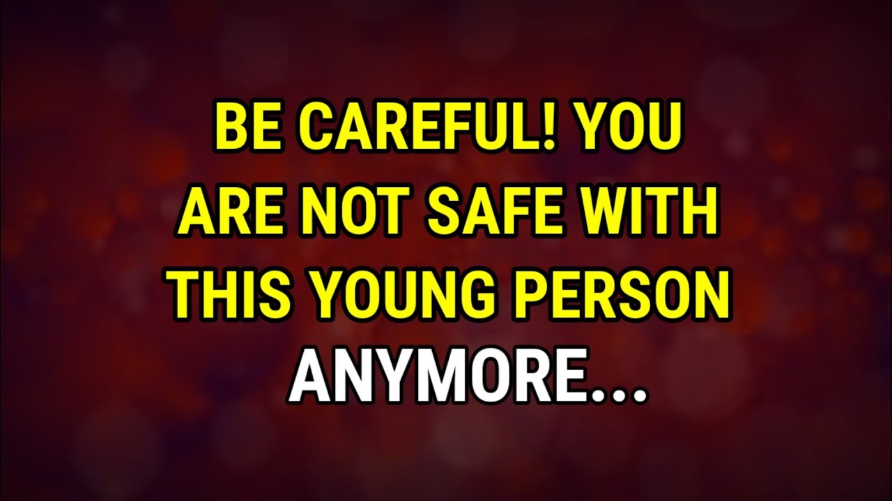 Angel Says 👉 Be careful! You are not safe with this young person ...