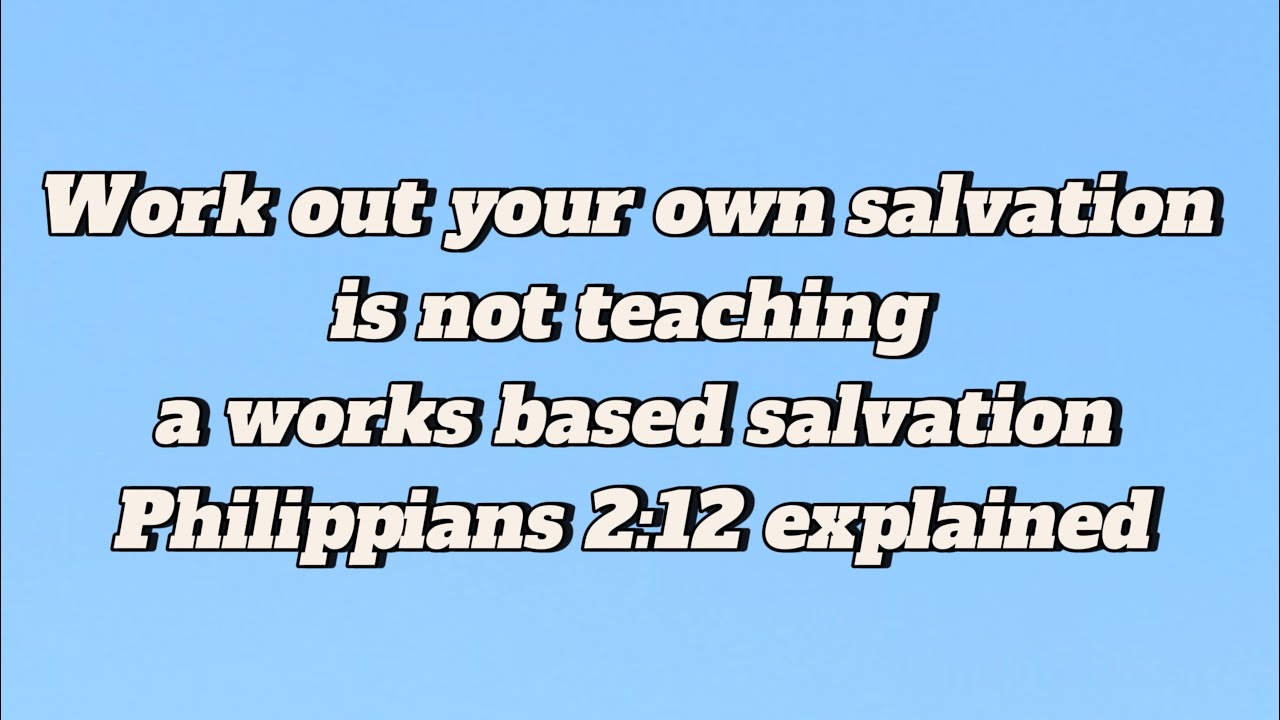 Work out your own salvation is not teaching a works based salvation Philippians 2:12 explained ...