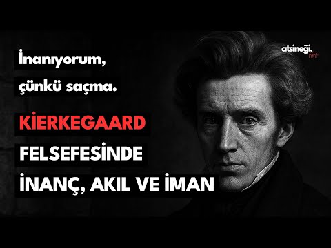 İnanıyorum çünkü saçma! Kierkegaard felsefesinde inanç, akıl ve iman!