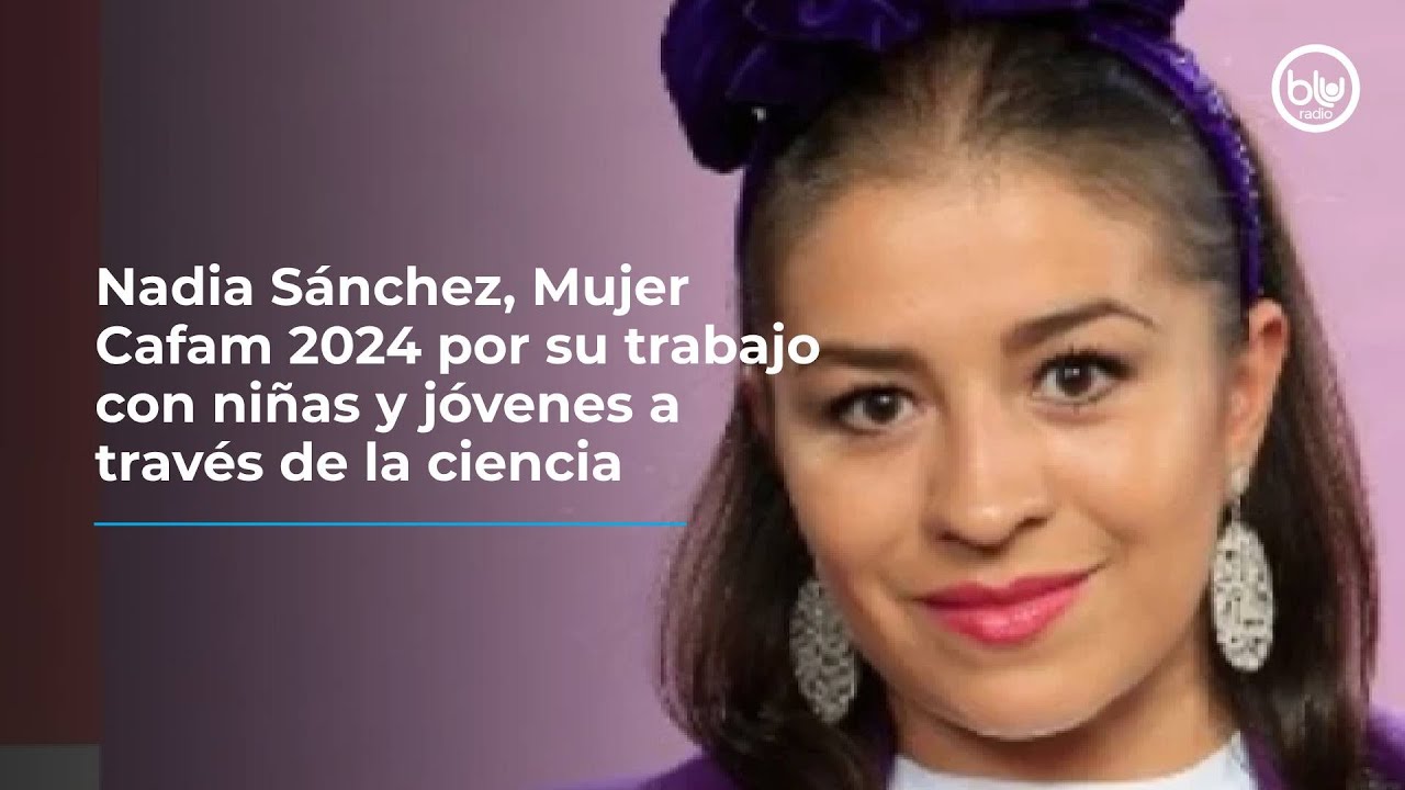 Nadia Sánchez, Mujer Cafam 2024 por su trabajo con niñas y jóvenes a ...