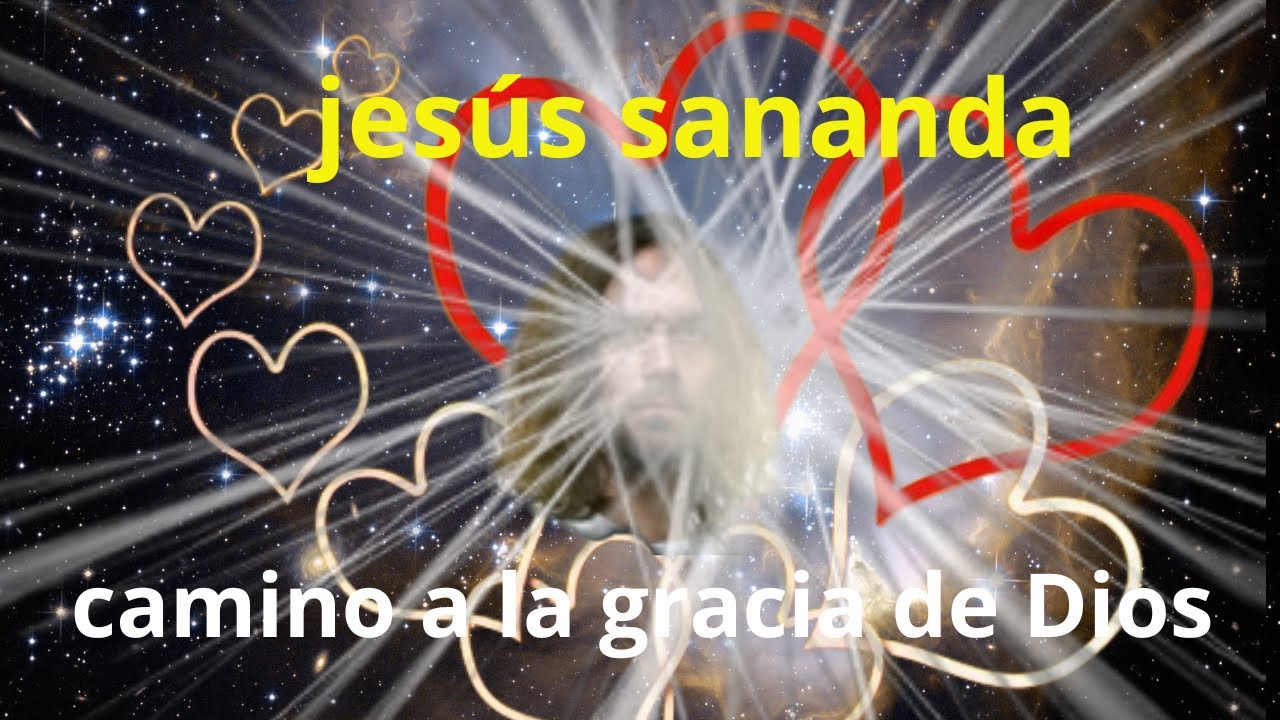JESÚS SANANDA nos SEÑALA el CAMINO a la GRACIA de DIOS - YouTube