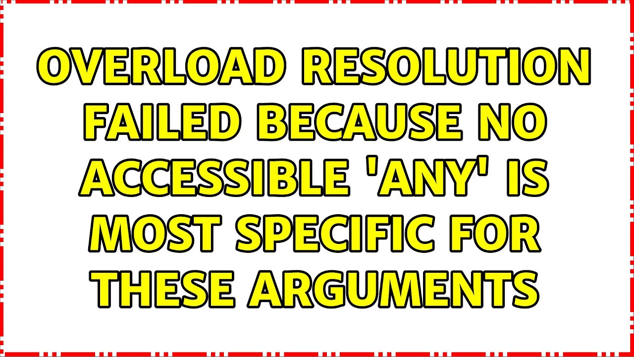 Overload Resolution Failed Because No Accessible Any Is Most Specific For These Arguments