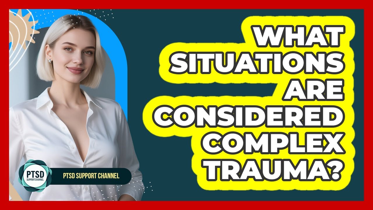 What Situations Are Considered Complex Trauma? - YouTube