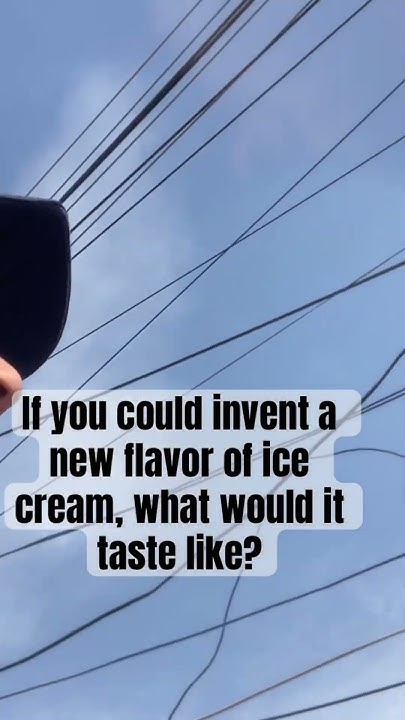 If you could invent a new flavor of ice cream, what would it taste like ...