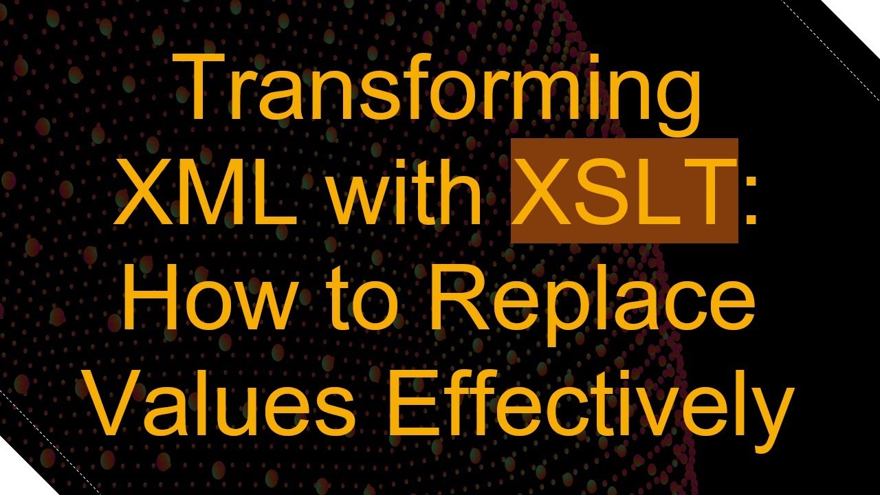 Transforming Xml With Xslt How To Replace Values Effectively Youtube