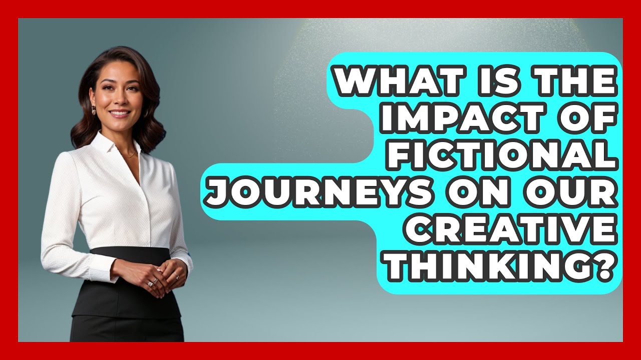 What Is the Impact of Fictional Journeys on Our Creative Thinking ...