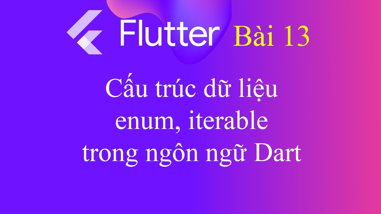 Tự Học Flutter Bài 13 Cấu Trúc Dữ Liệu Enum Iterable Trong Ngôn Ngữ Dart Youtube