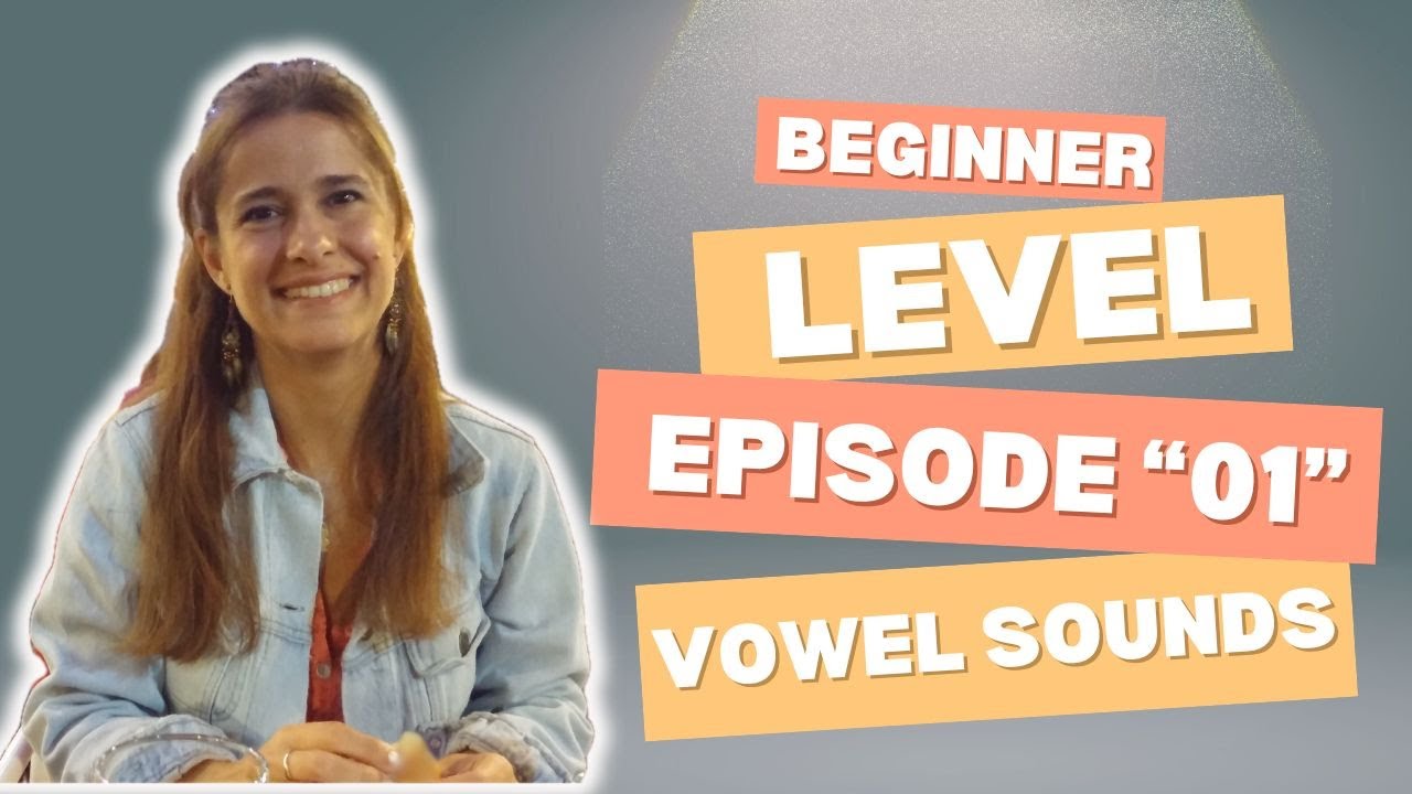 Beginner Level - Episode 1 "Vowel sounds" /Los sonidos de las vocales ...