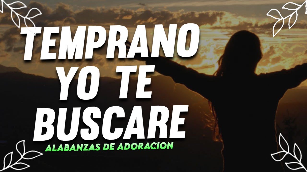TEMPRANO YO TE BUSCARE - ALABANZAS DE ADORACION - HERMOSA MUSICA ...