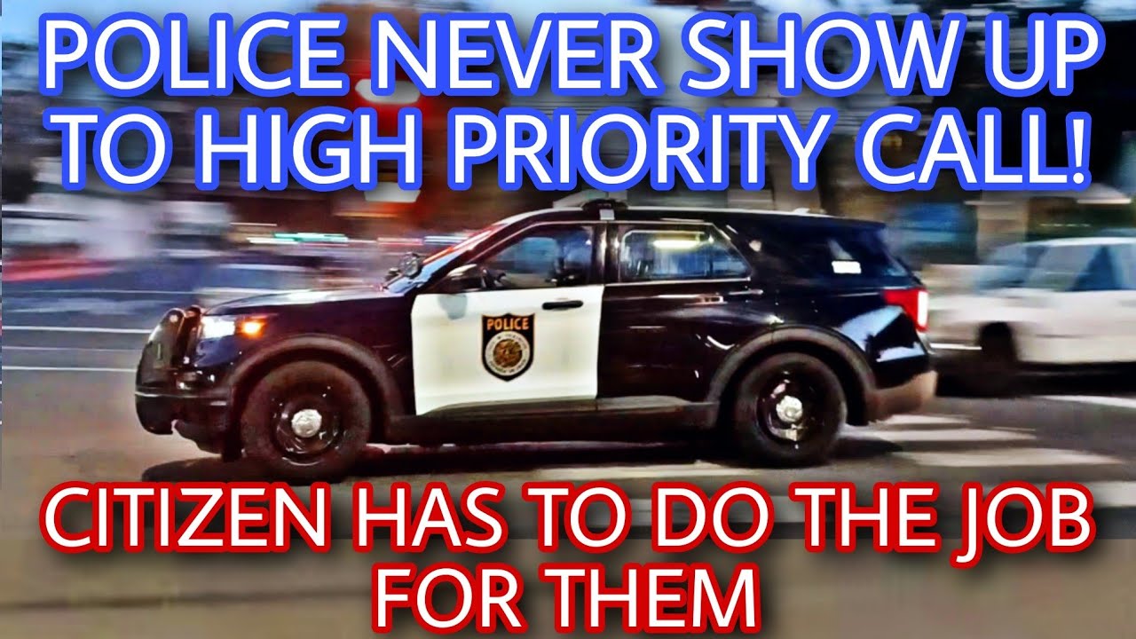 Police Never Show Up To High Priority Call...Citizen Has To Do The Job ...