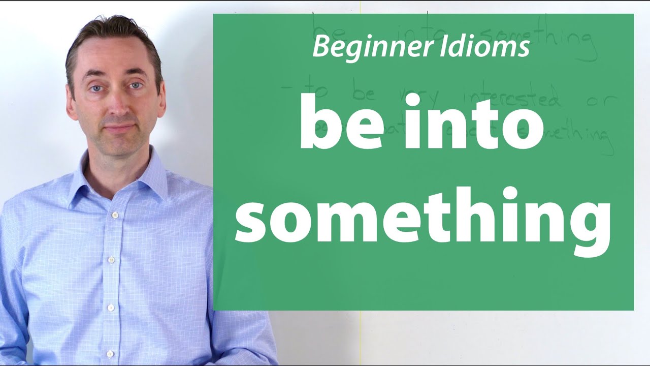 be into something : Beginner Idiom: 初級：この熟語はどういう意味ですか？ - YouTube