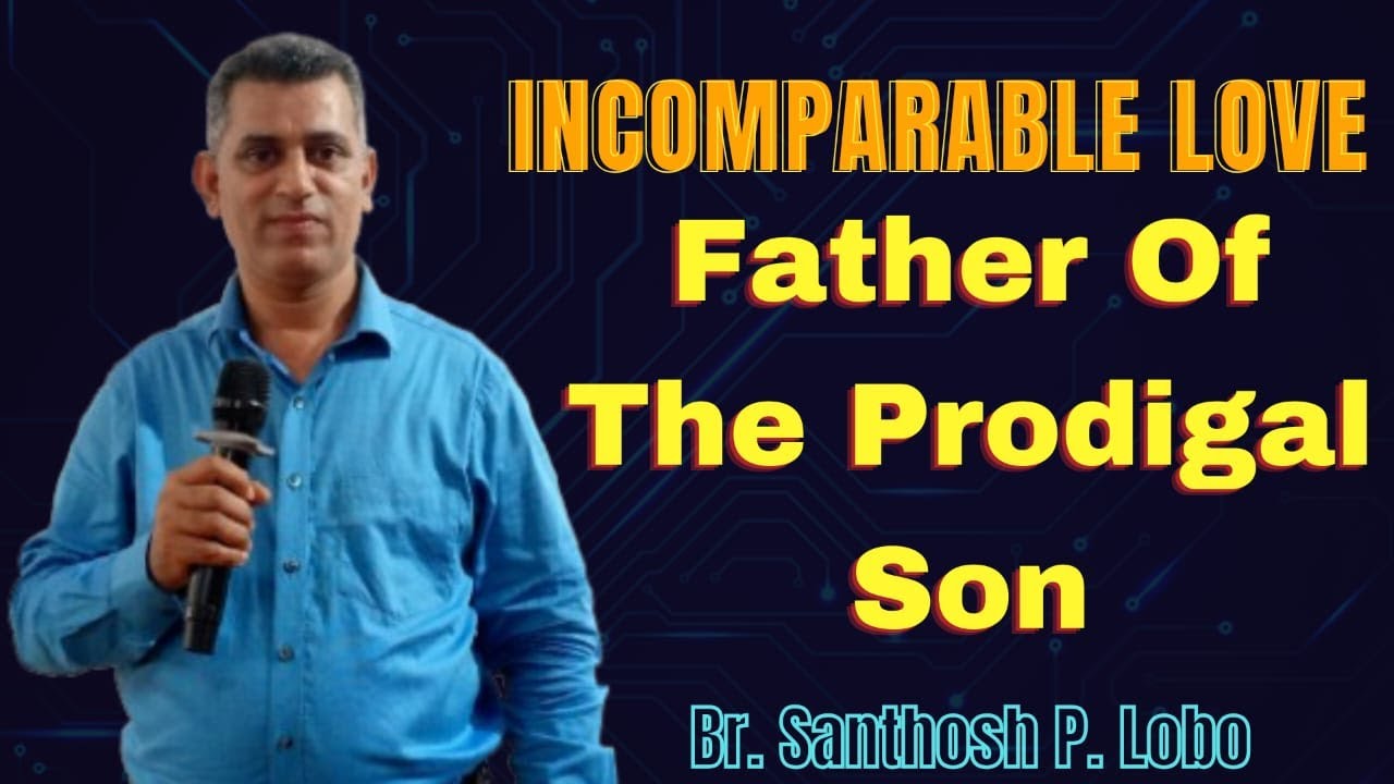 INCOMPARABLE LOVE : Father Of The Prodigal Son || By Br. Santhosh P ...