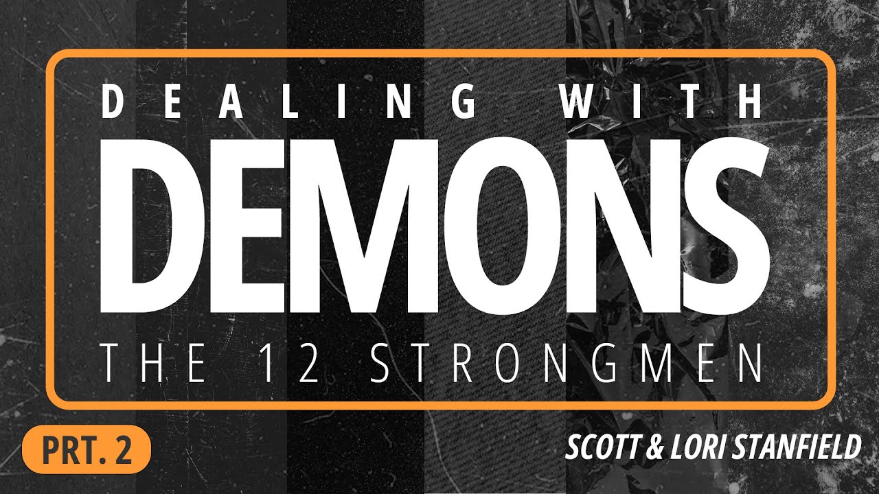 DEALING WITH DEMONS PRT 2 | THE 12 STRONG MEN | SCOTT & LORI STANFIELD ...