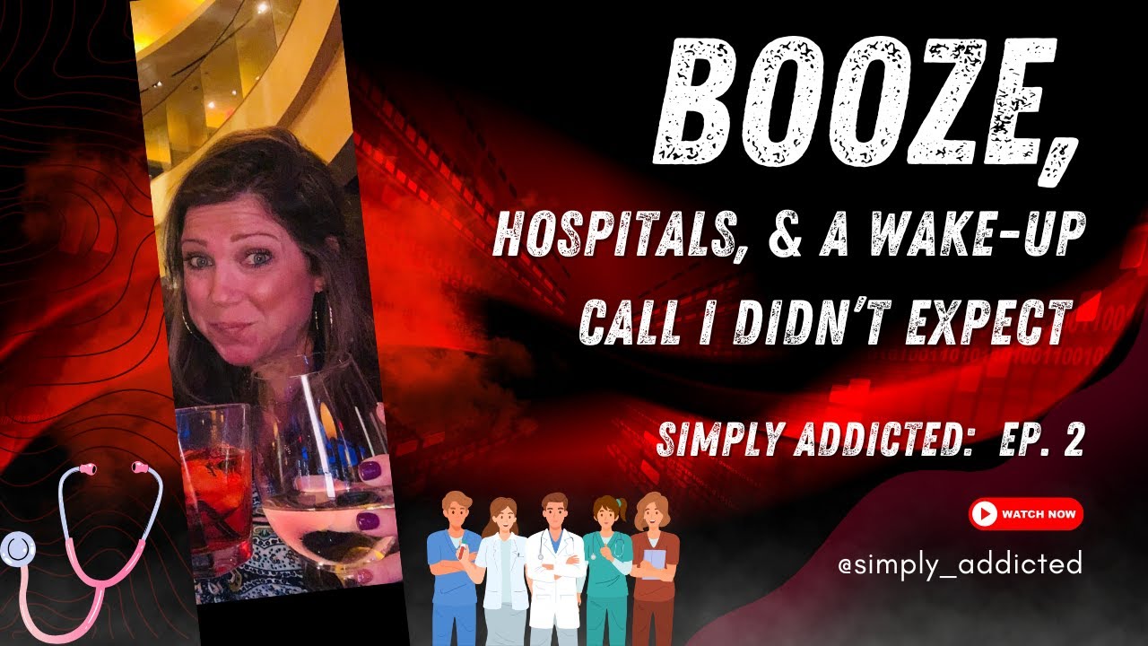 "Booze, hospitals, & a wake up call I didn't expect" Simply Addicted Ep ...