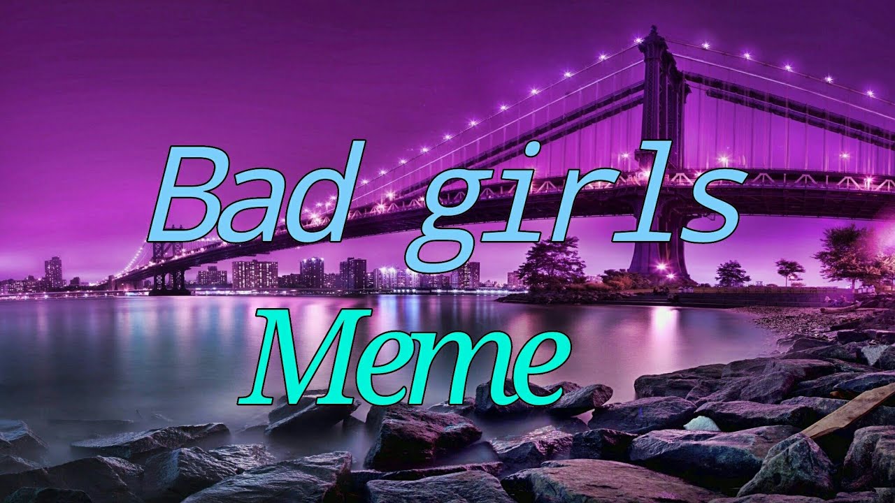 Bad girls {meme} - YouTube