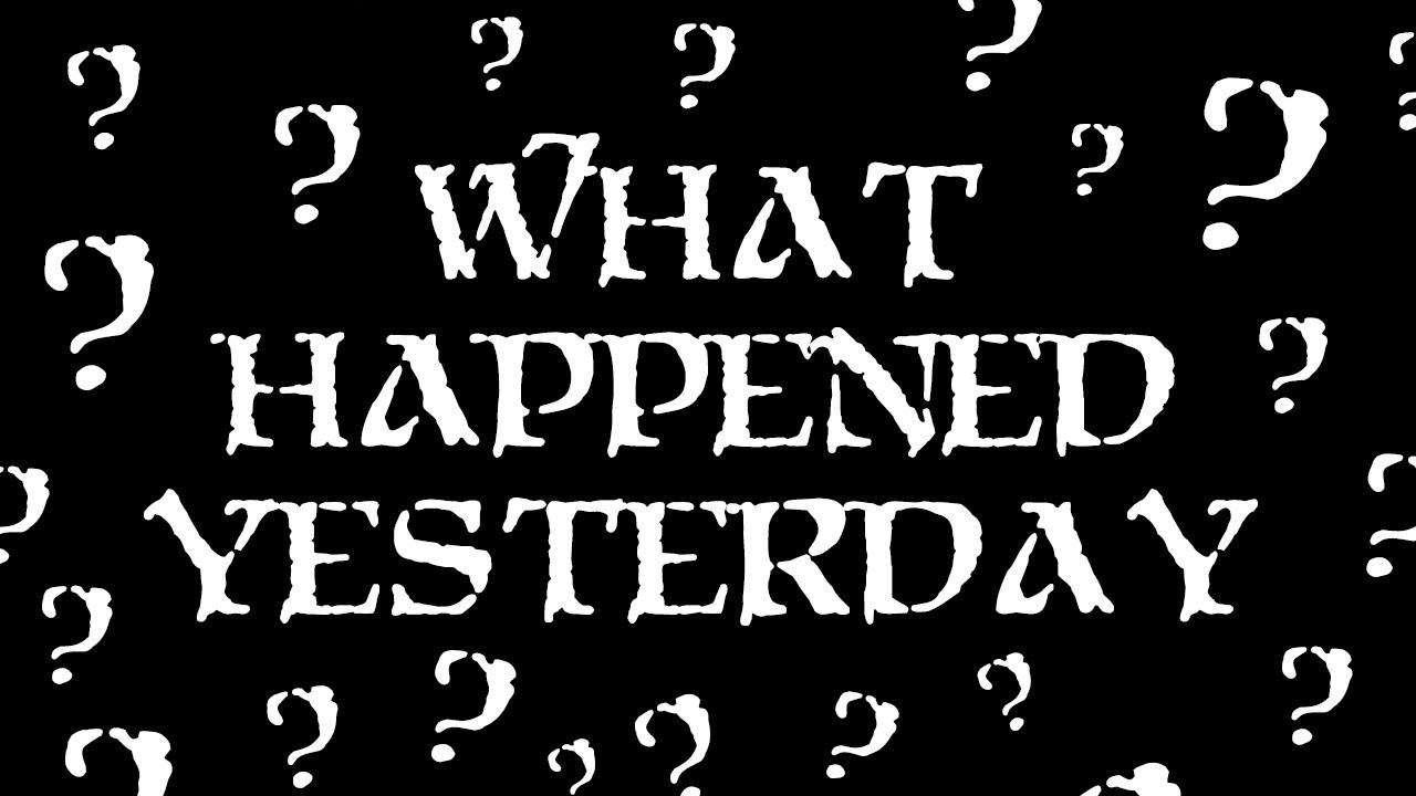 What Happened Yesterday?? - YouTube