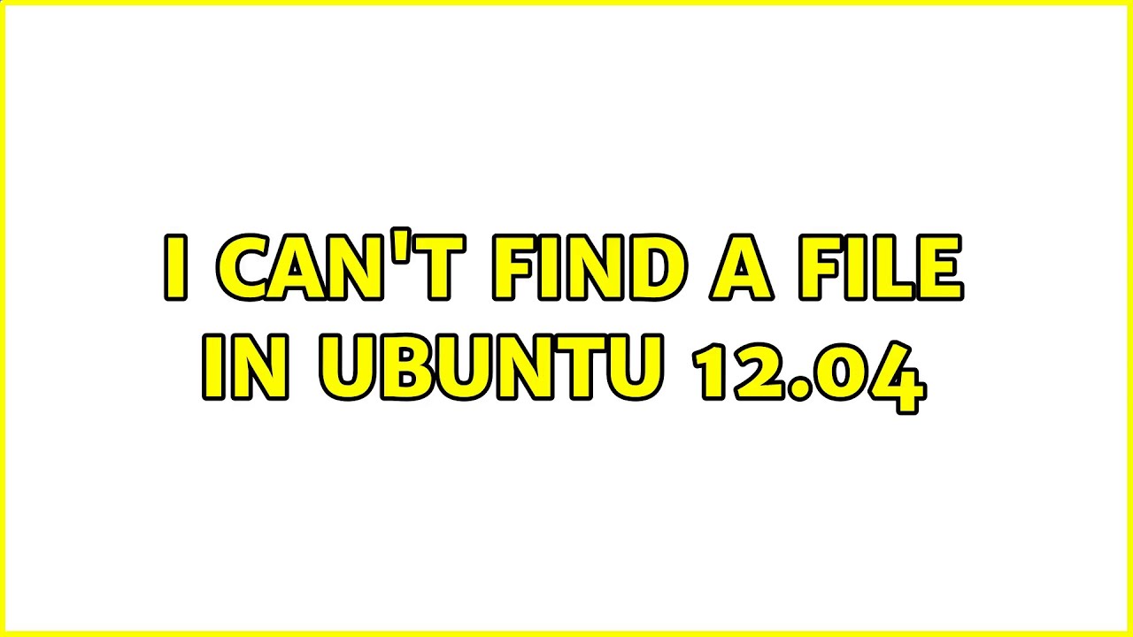 Ubuntu I Can t Find A File In Ubuntu 12 04 YouTube Ubuntu I Can t Find A File In Ubuntu 12 04 YouTube