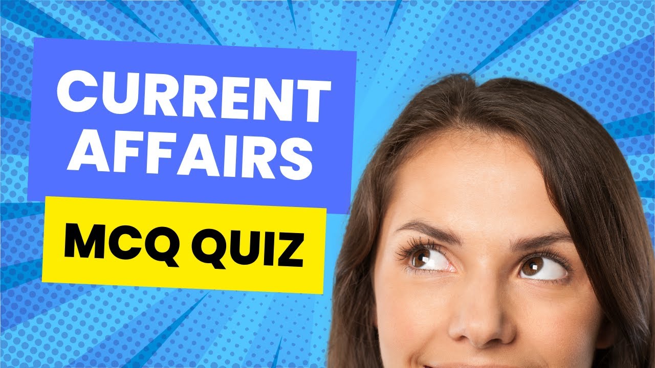 MCQ QUIZ - CURRENT AFFAIRS GENERAL KNOWLEDGE QUESTIONS - IMPORTANT GK ...