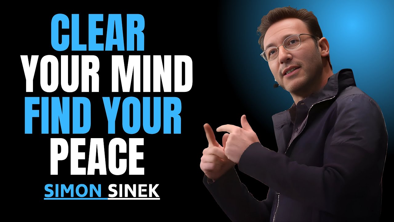 CLEAR YOUR MIND FIND YOUR PEACE || SIMON SINEK || BEST MOTIVATIONAL SPEECH - YouTube