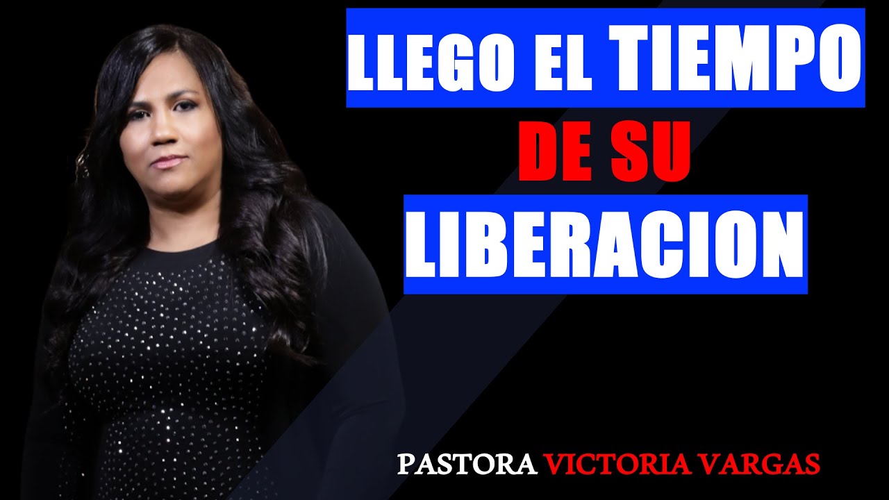 LLEGO EL TIEMPO DE SU LIBERACION | PASTORA VICTORIA VARGAS - YouTube