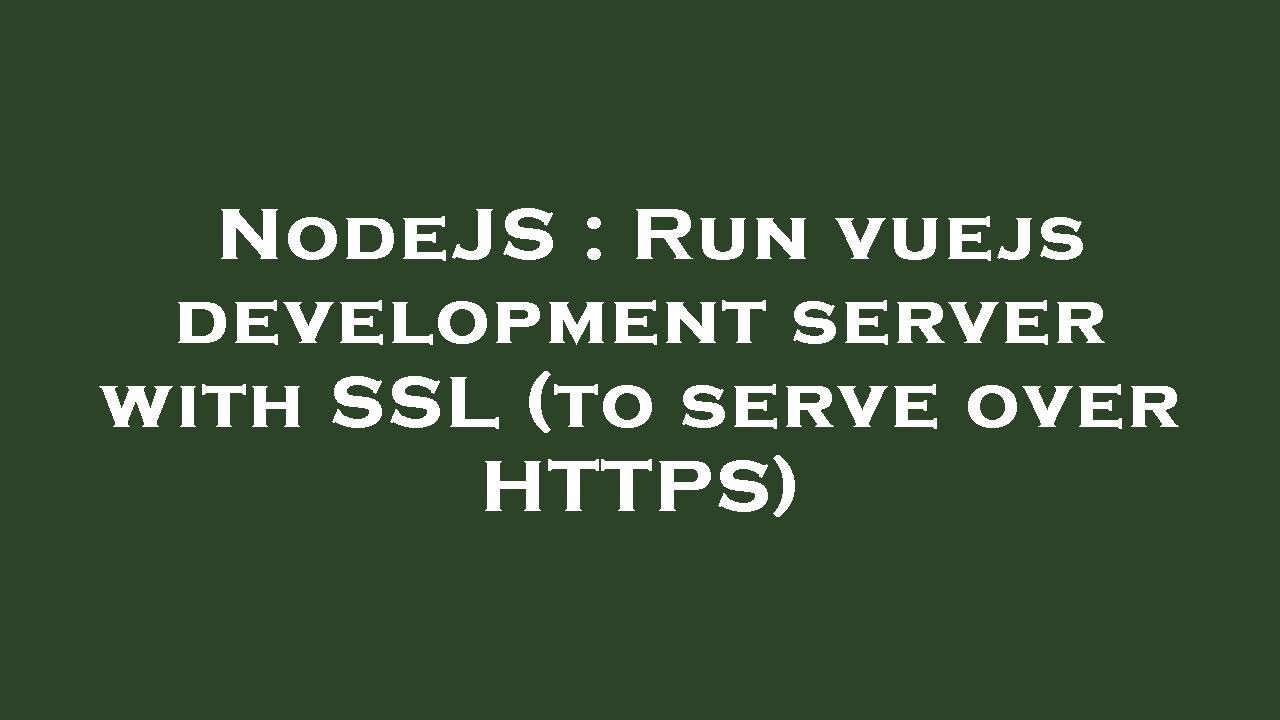 Nodejs Run Vuejs Development Server With Ssl To Serve Over Youtube