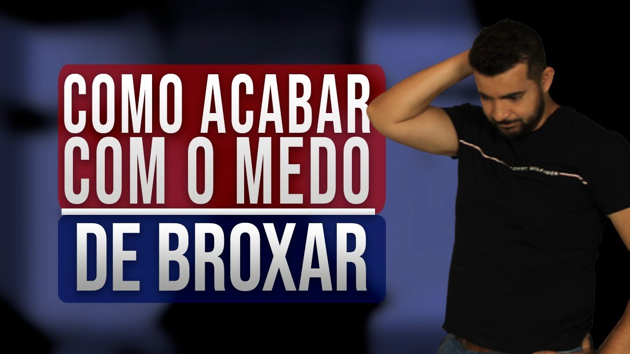 Como Acabar Com o Medo de Broxar - YouTube