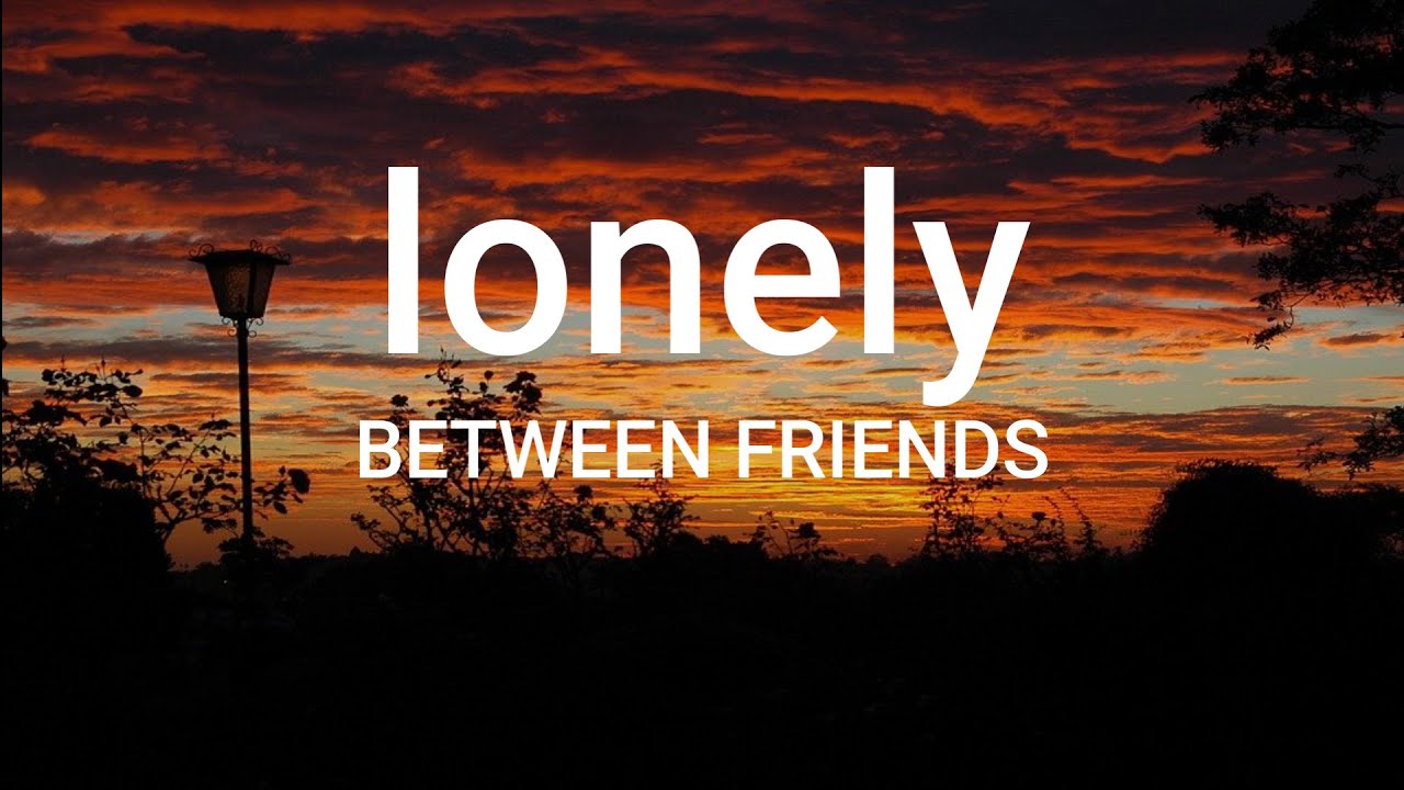 BETWEEN FRIENDS - lonely (lyrics) - YouTube