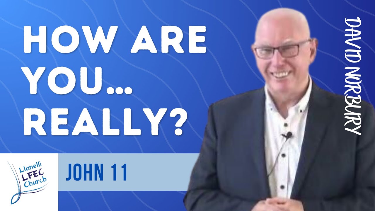 How are you... really? • John 11 • David Norbury LFEC.org - YouTube