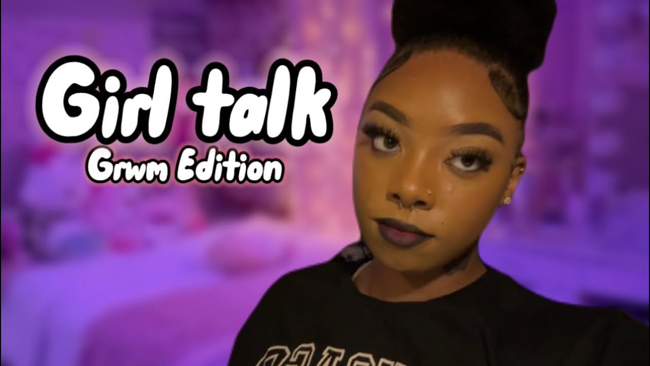 Grwm Girl Talk Edition : Relationship + Advice + boys - YouTube