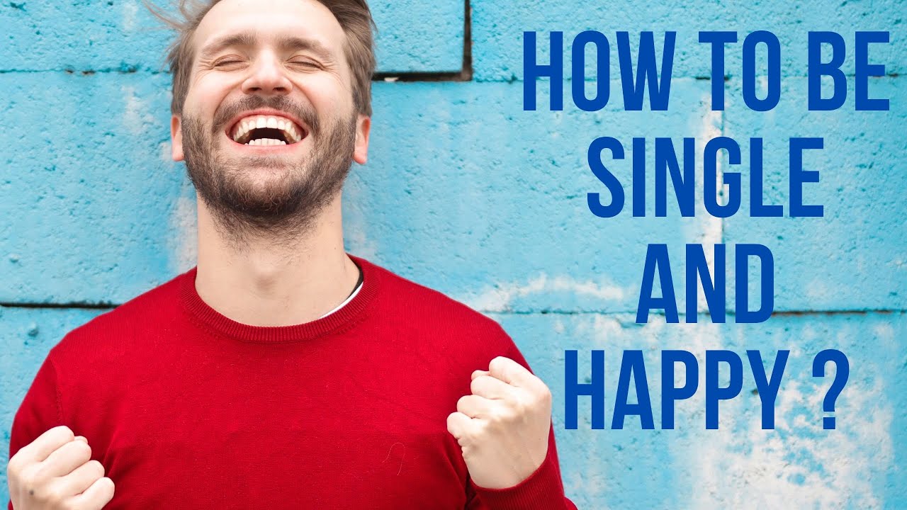 How to Be Single and Happy ? Reasons to Remain Single - How Can You Be ...