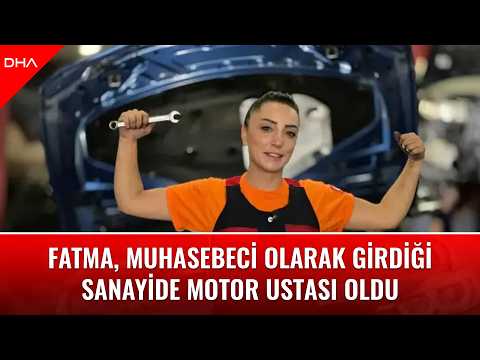 Fatma, muhasebeci olarak girdiği sanayide motor ustası oldu