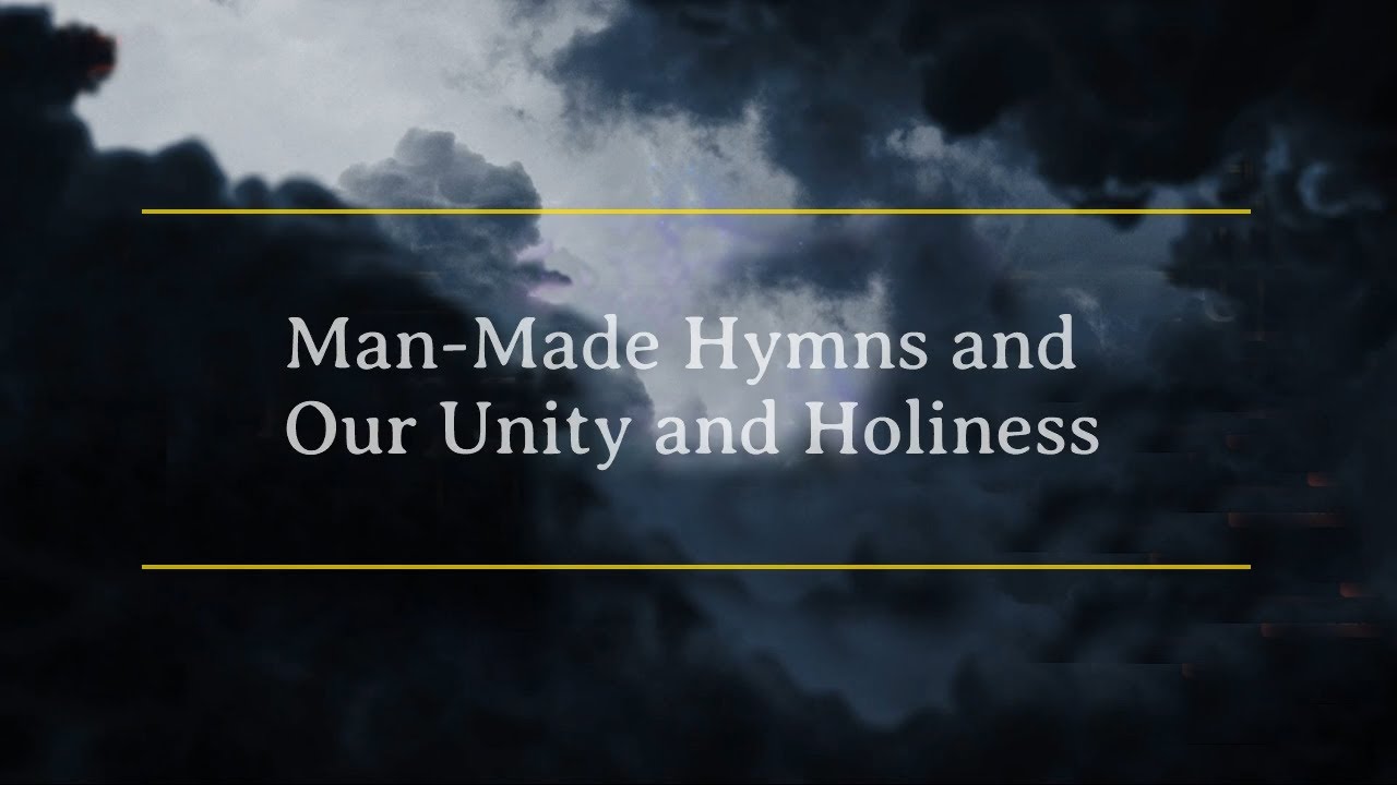 Man-Made Hymns and Our Unity and Holiness - YouTube