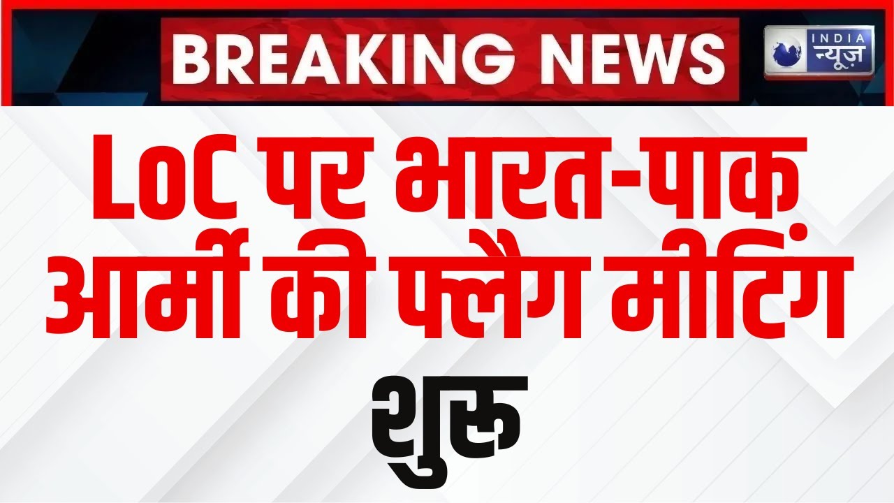 India-Pak Flag Meet : LoC पर भारत-पाक आर्मी की फ्लैग मीटिंग शुरू | LOC ...