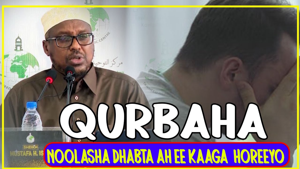 QURBAHA NOOLASHA DHABTA AH EE KAAGA HOREEYO || Sh Mustafe Ismaaciil ...