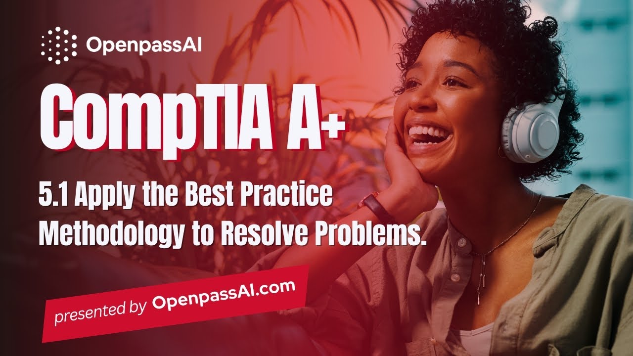 CompTIA A+ 220-1101 Course - 5.1 Apply the Best Practice Methodology to ...
