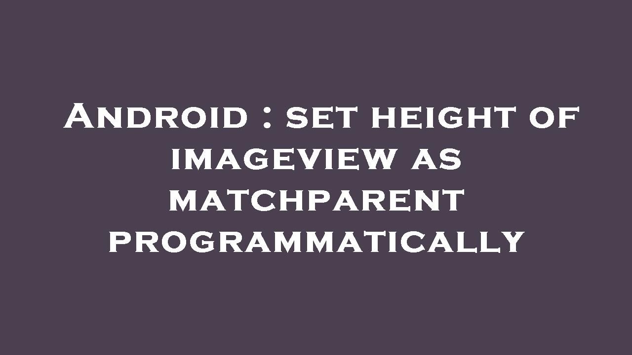 Android : set height of imageview as matchparent programmatically - YouTube