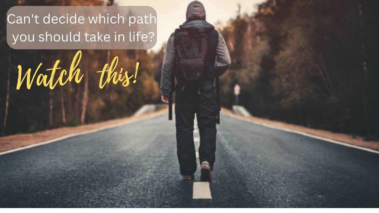 Can't decide which path you should take in this life? Watch this ...