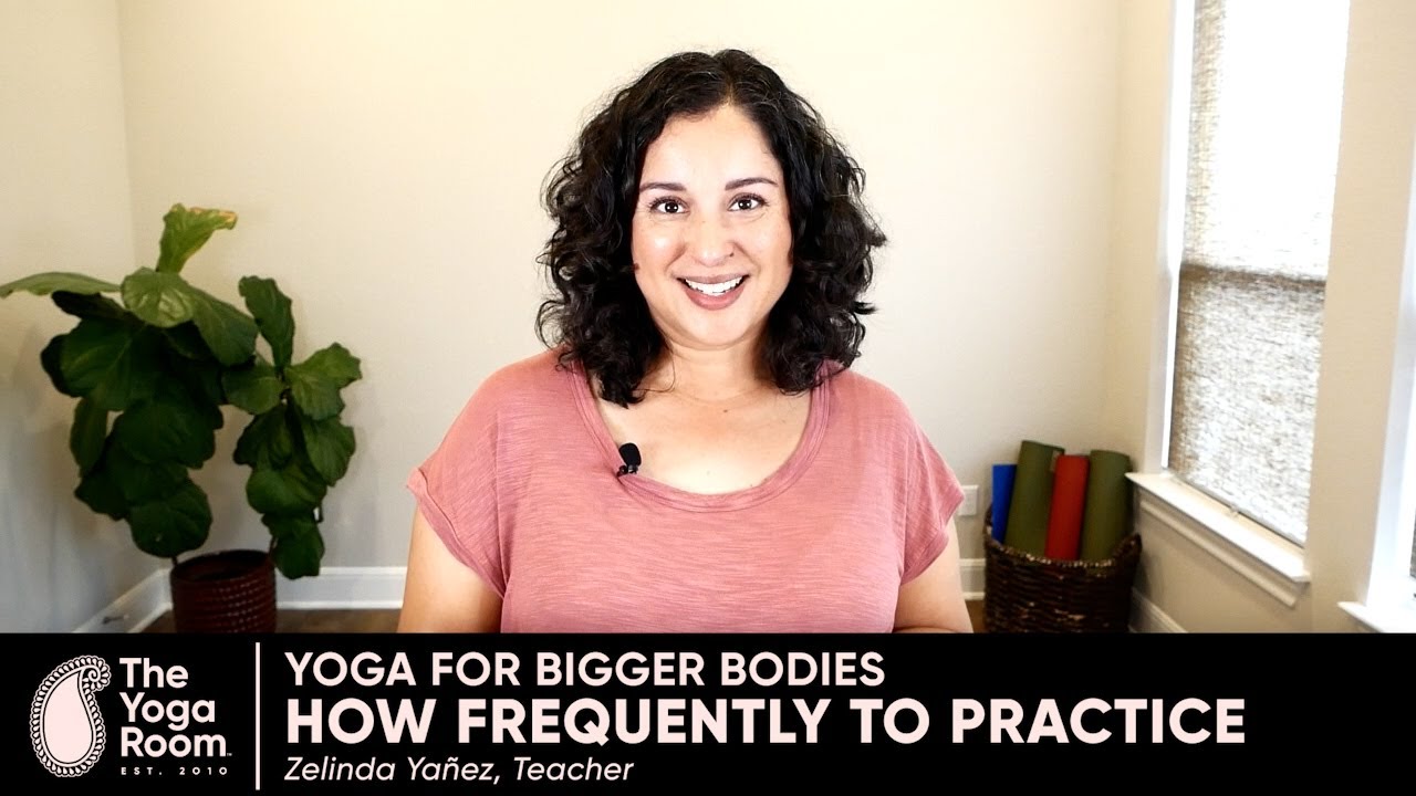 Yoga For Bigger Bodies How Frequently To Practice Youtube