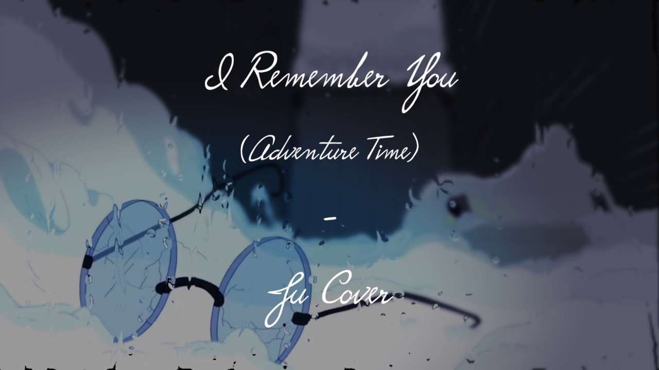 I Remember You (Adventure Time) - Ju Cover - YouTube