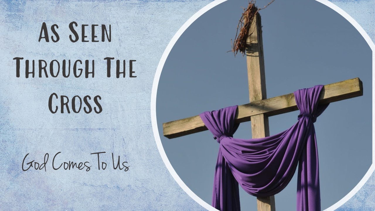 As Seen Through the Cross: God Comes to Us - YouTube