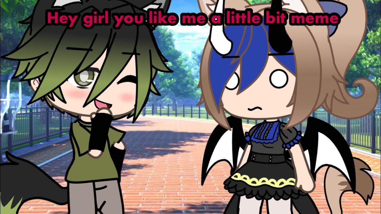 Gacha Life hey girl you like me a little bit meme - YouTube