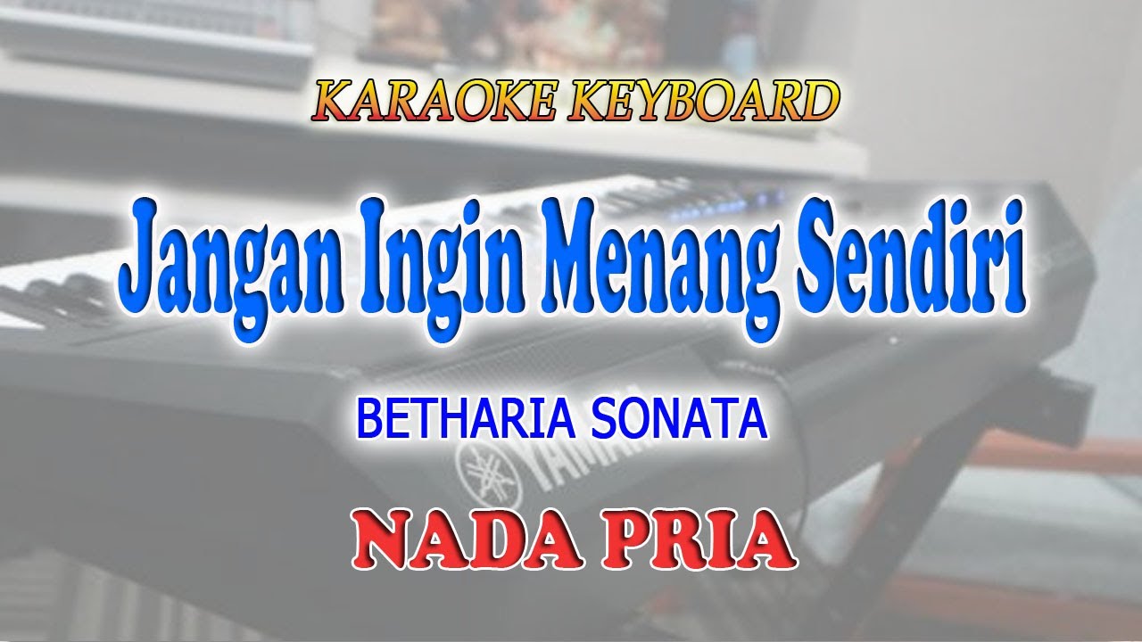 JANGAN INGIN MENANG SENDIRI ll KARAOKE KEYBOARD ll BETHARIA SONATA ll NADA PRIA E=DO - YouTube