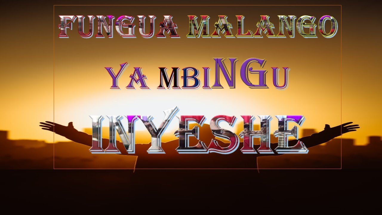 FUNGUA MALANGO YA MBINGU, INYESHE - YouTube