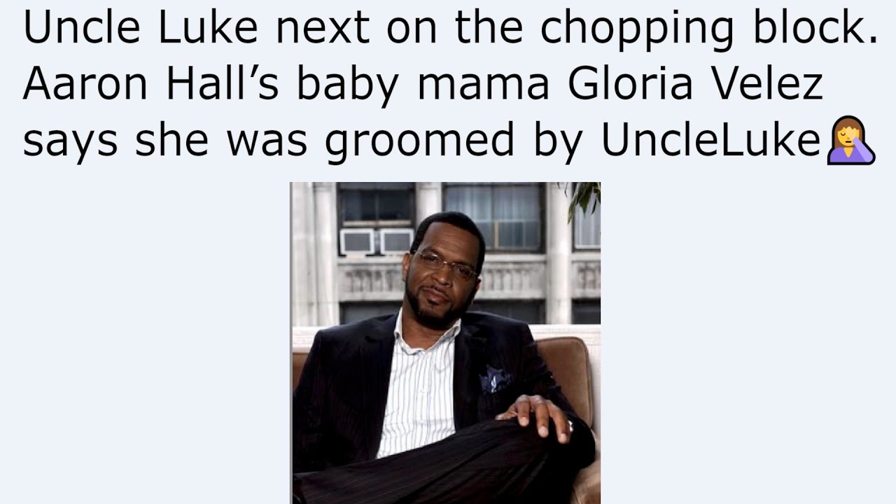 Uncle Luke next on the chopping block. Aaron Hall’s baby mama Gloria ...