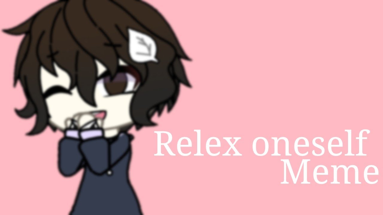 Relax oneself •meme• lazy k - YouTube