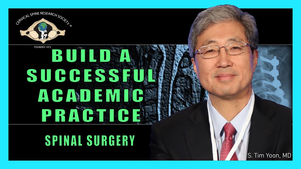 Build a Successful Academic Practice in Spinal Surgery - Symposia 4 Part 4 -Dr. S. Tim Yoon ...