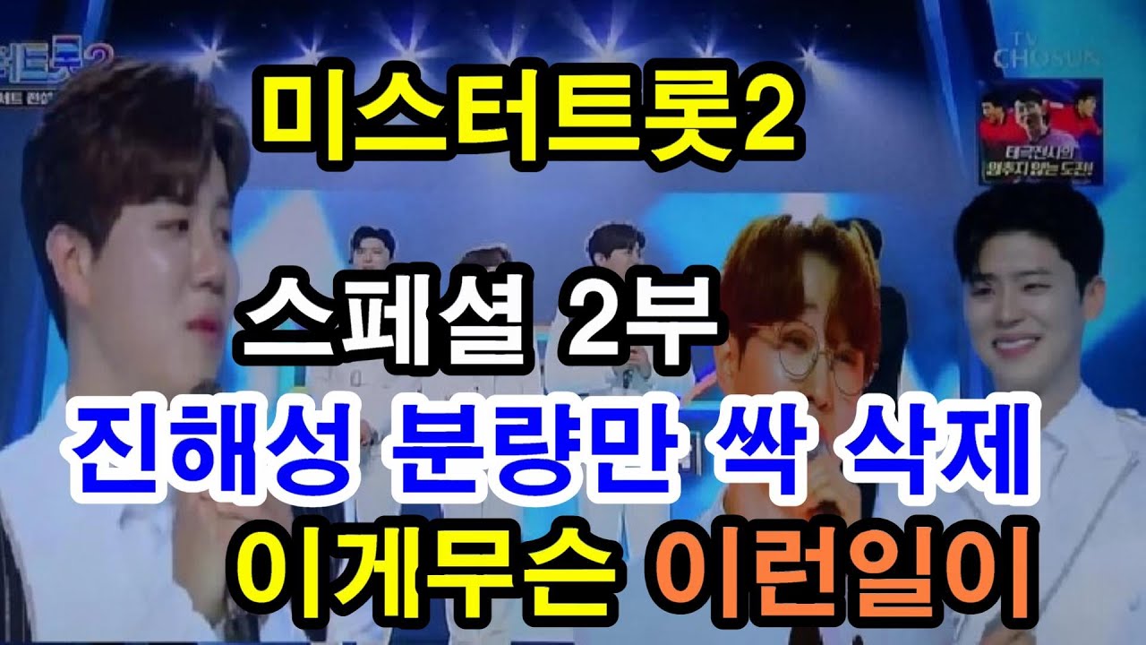 미스처츠롯2 진해성 무대만 또 다시 쏙 빼버렸다 미스터트롯2 스페셜 콘서트 전설의 시작 2부 진해성 방송분량 실종 미스테리