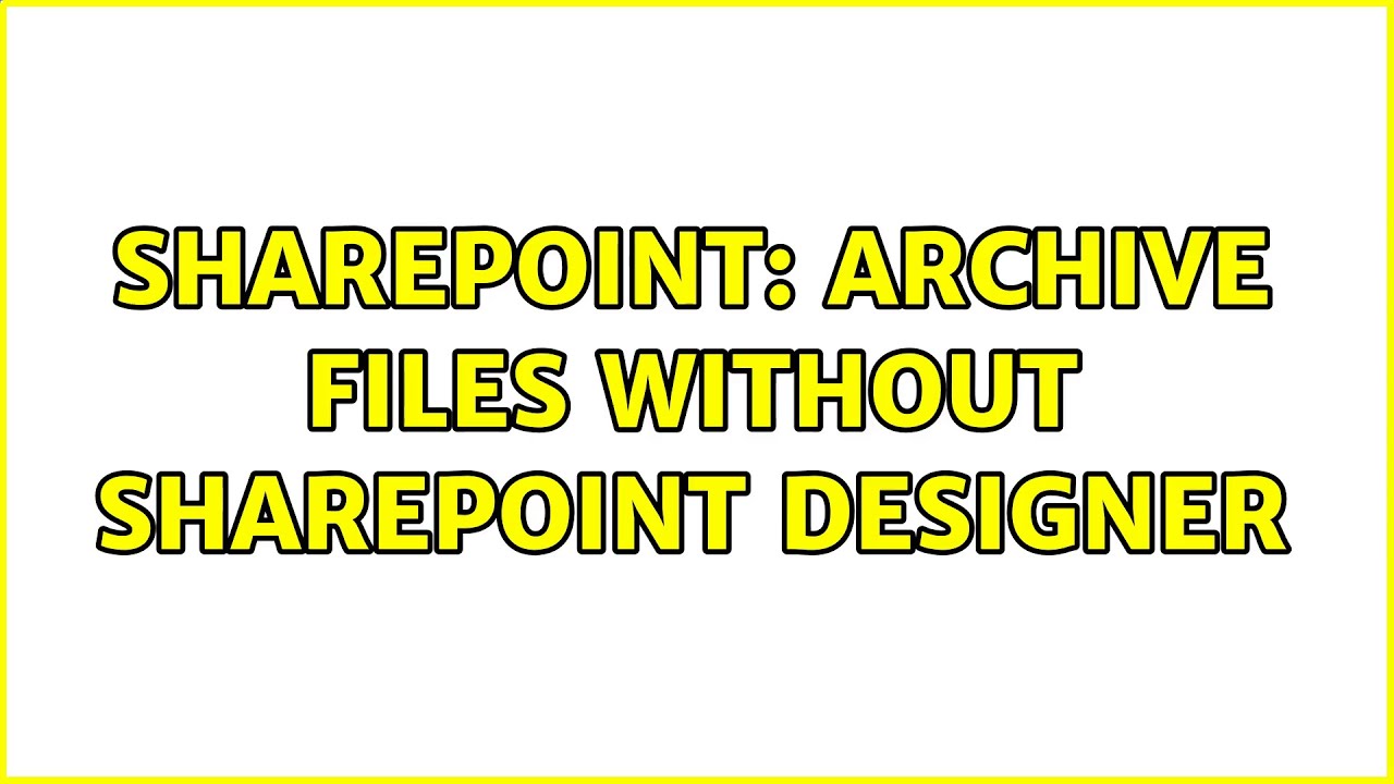 Sharepoint: Archive files without Sharepoint designer (2 Solutions ...