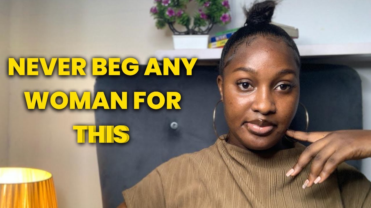 7 thing You Should NEVER BEG a WOMAN for in a RELATIONSHIP - YouTube