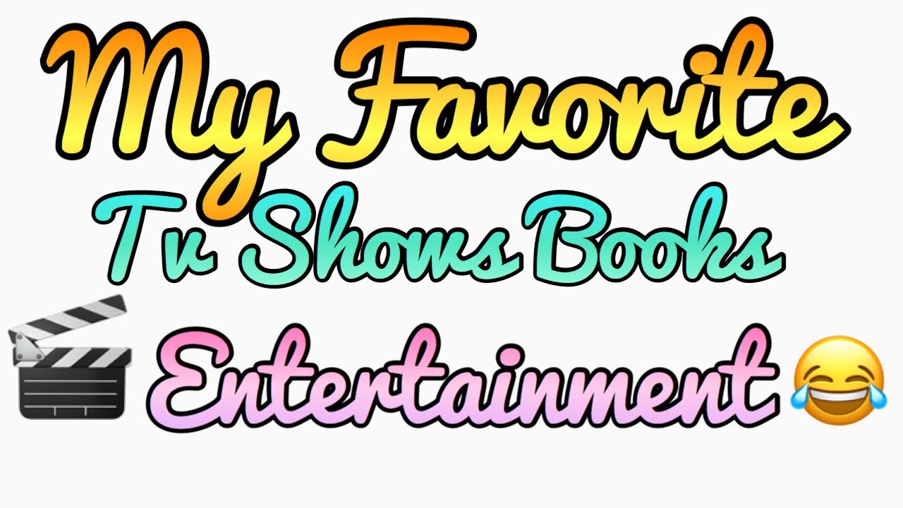MY FAVORITE ENTERTAINMENT TV SHOWS MOVIES AND BOOKS - YouTube